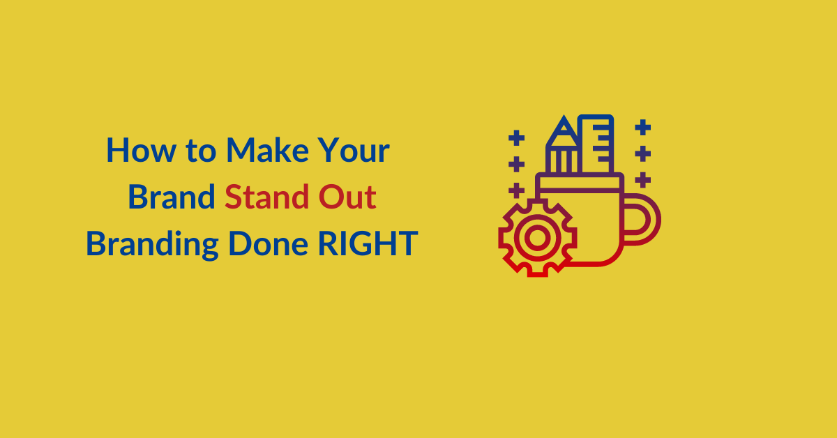 How to Make Your Brand Stand Out: Branding Done RIGHT
